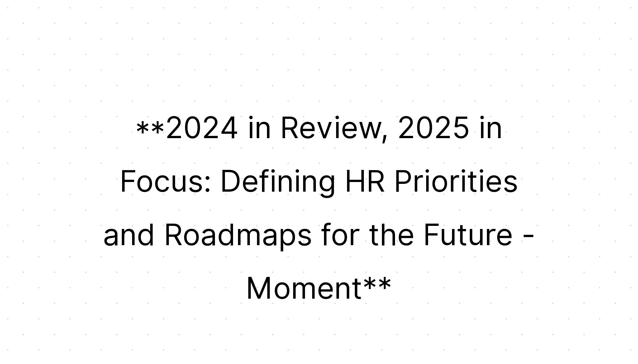 Moment: 2024 in Review, 2025 in Focus: Defining HR Priorities and ...