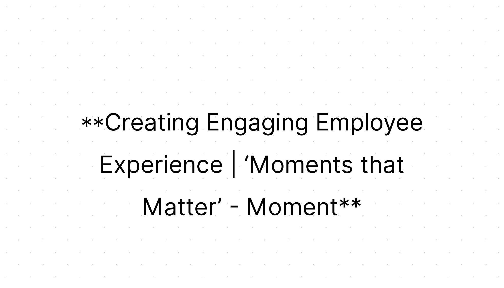 Creating Engaging Employee Experience | ‘Moments that Matter’ | ELE Moments