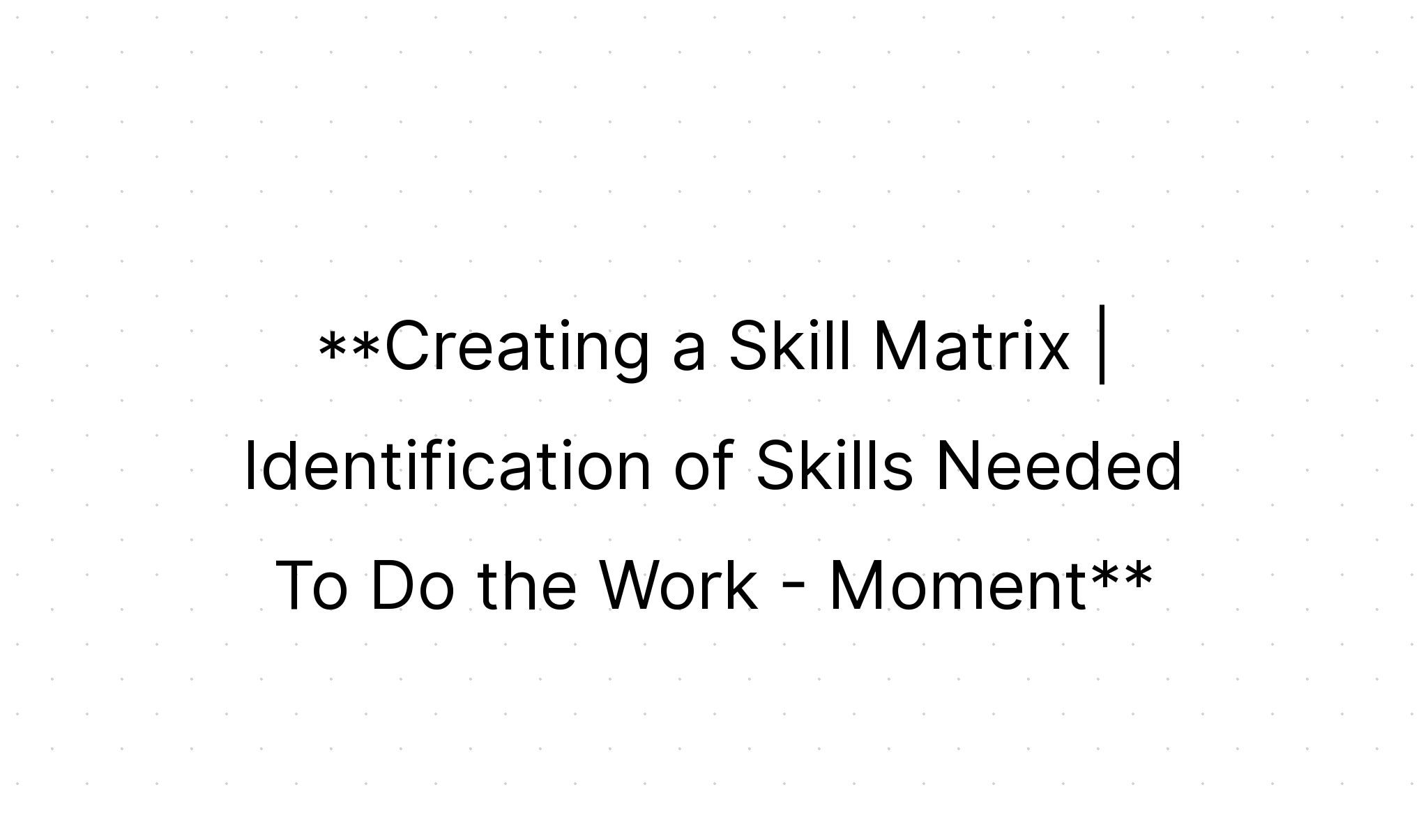 Moment: Creating a Skill Matrix | Identification of Skills Needed To Do ...