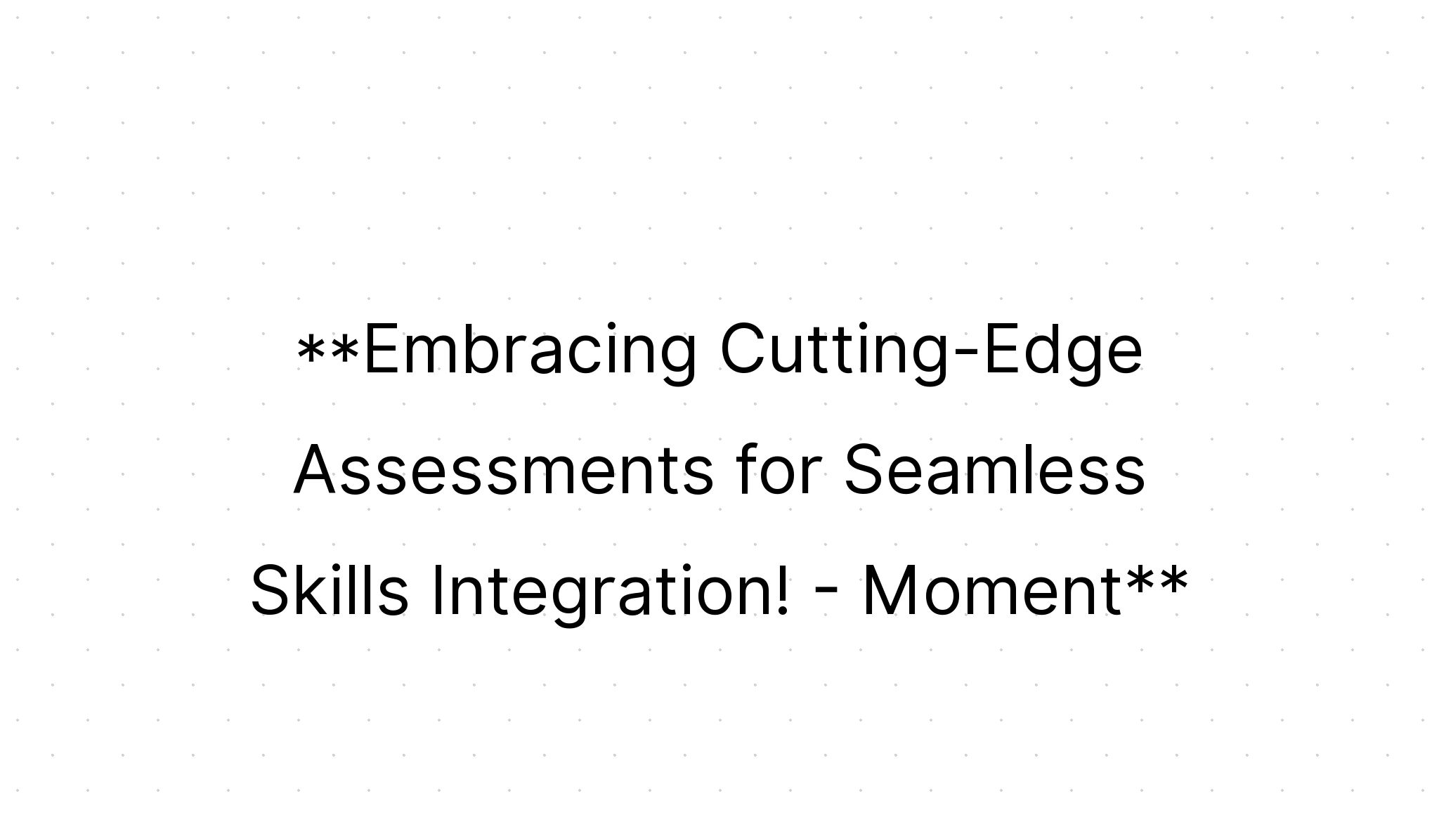 Moment: Embracing Cutting-Edge Assessments for Seamless Skills ...