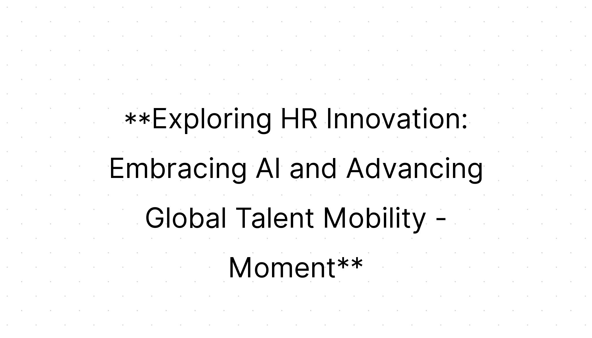 Moment: Exploring HR Innovation: Embracing AI and Advancing Global ...