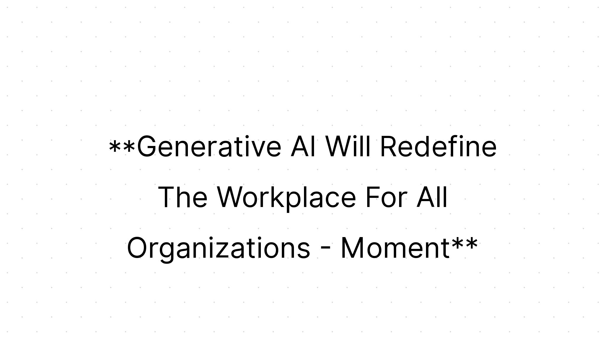 Generative AI Will Redefine The Workplace For All Organizations | ELE ...