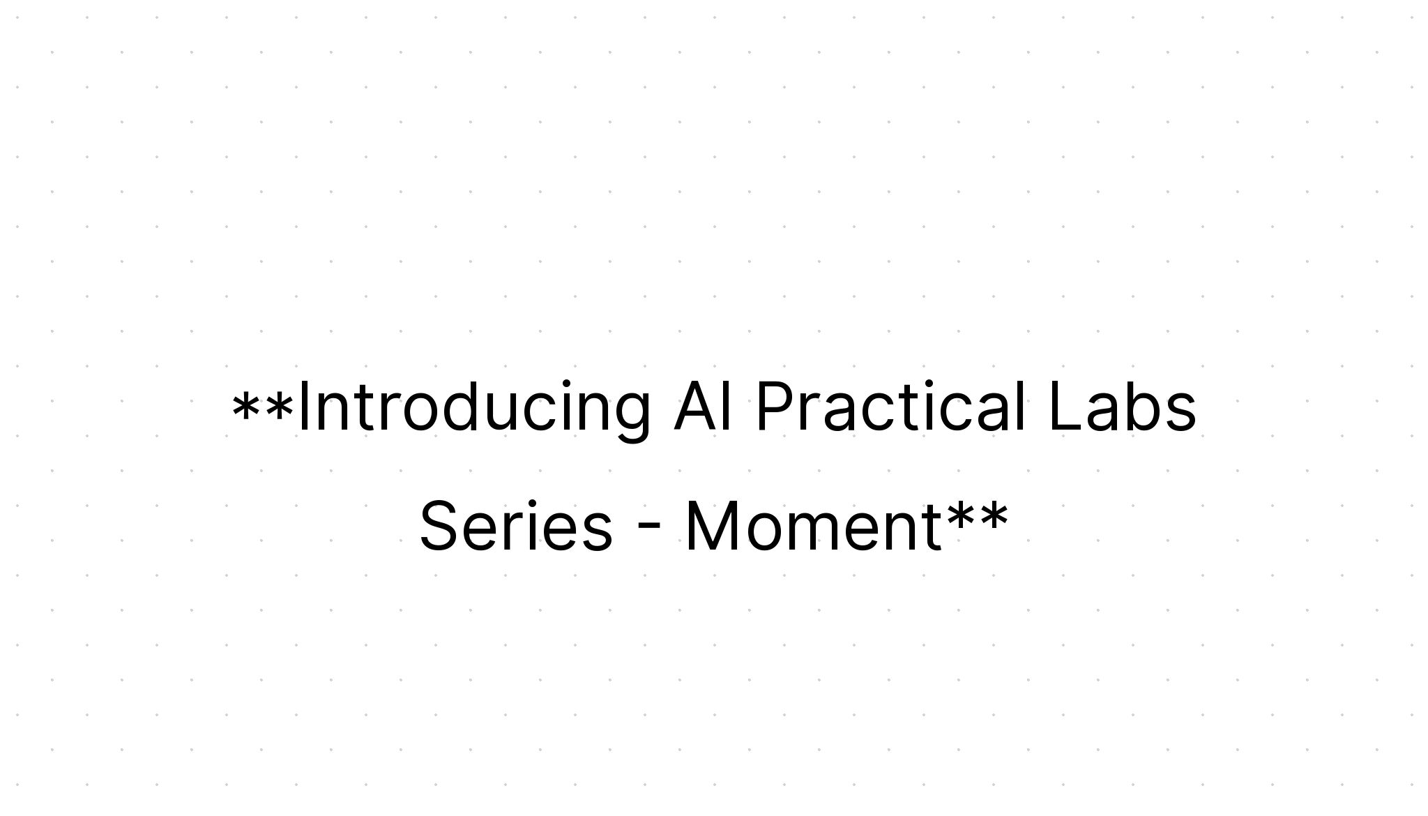 Moment: Introducing AI Practical Labs Series | ELE Group