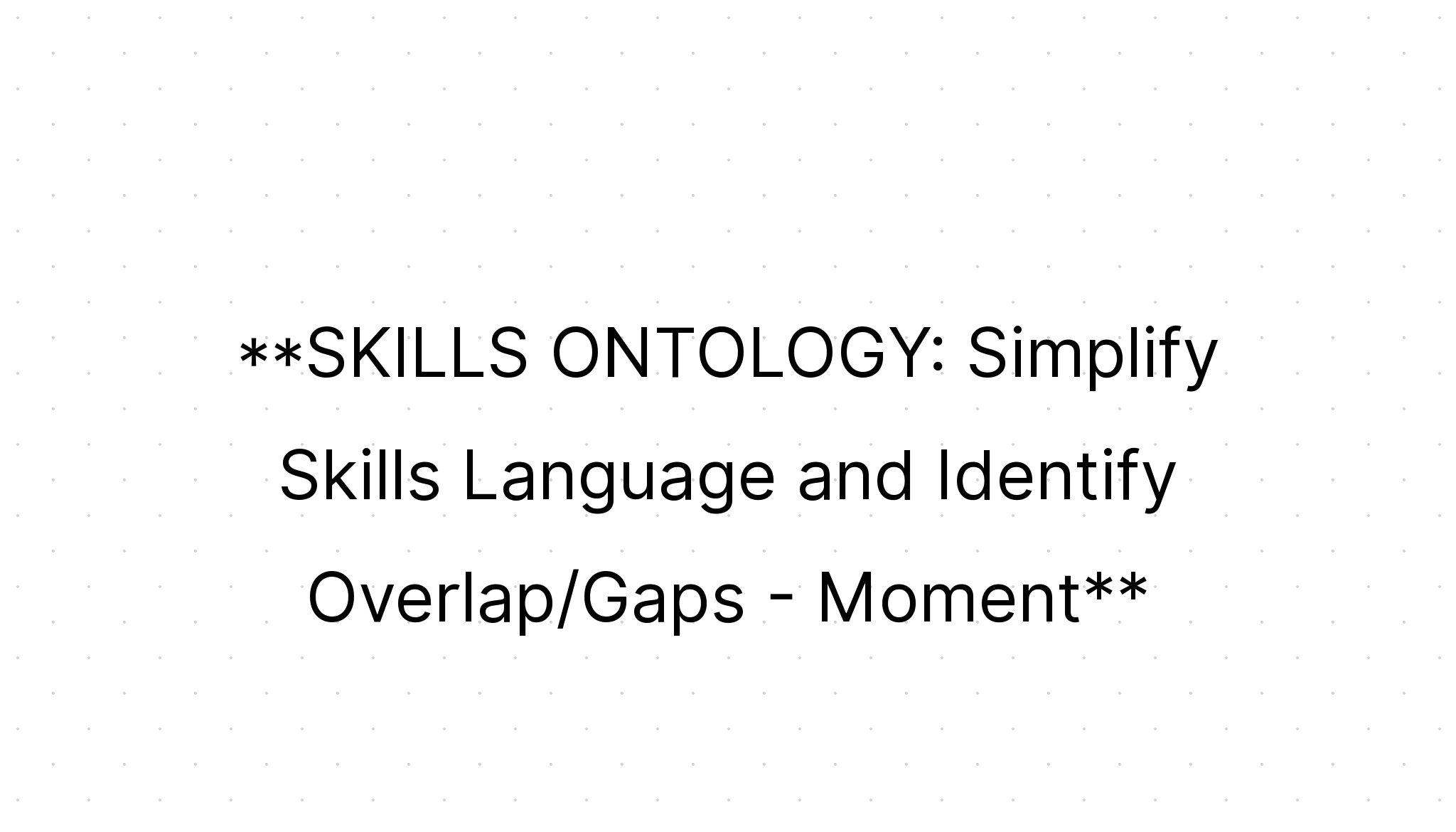 SKILLS ONTOLOGY: Simplify Skills Language and Identify Overlap/Gaps ...