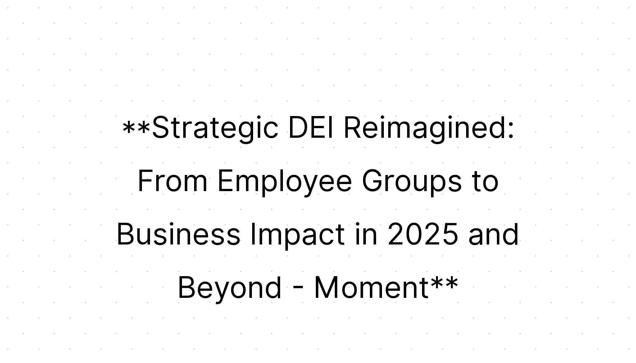 Strategic DEI Reimagined: From Employee Groups to Business Impact in ...