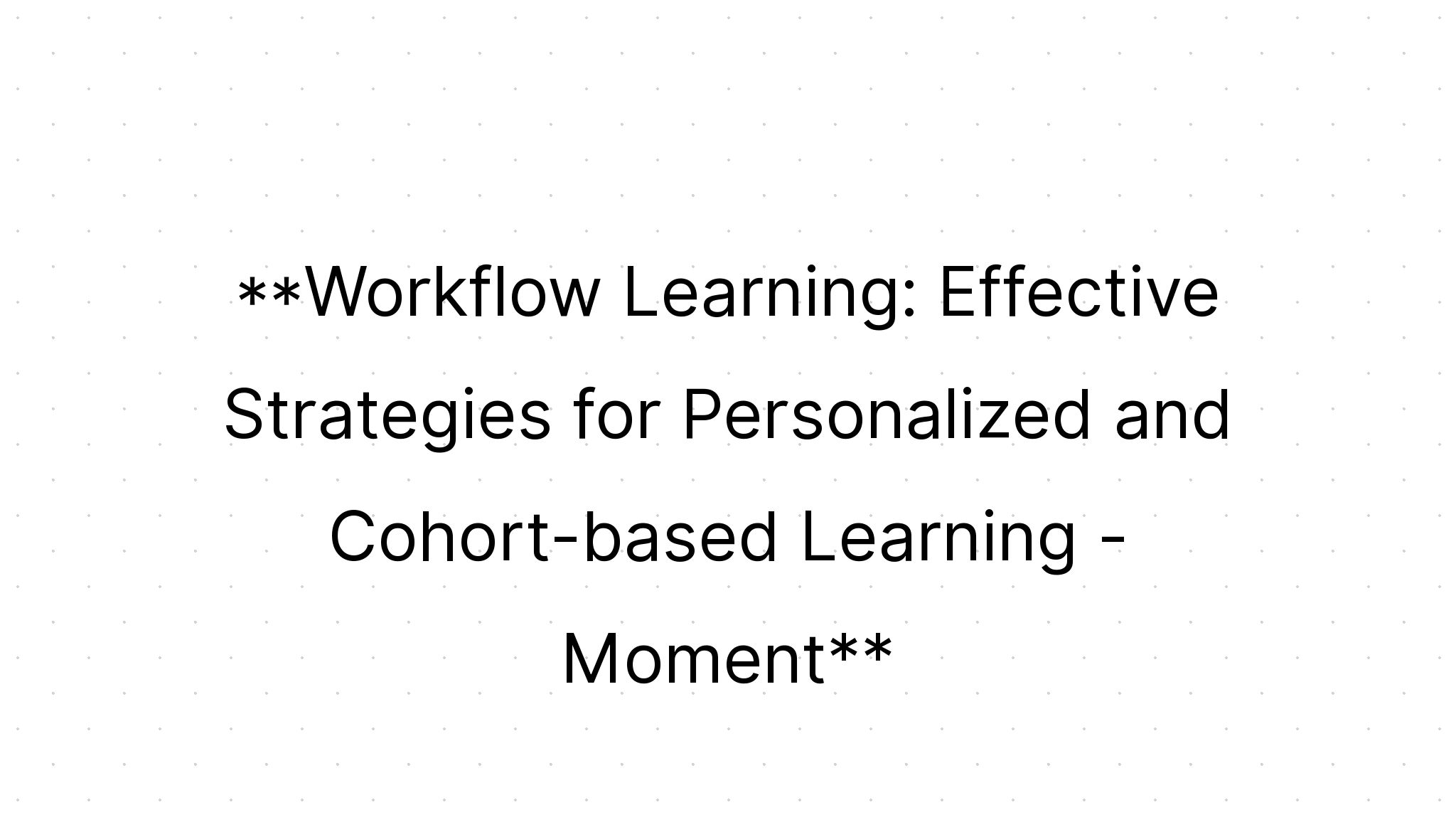 Moment: Workflow Learning: Effective Strategies for Personalized and ...