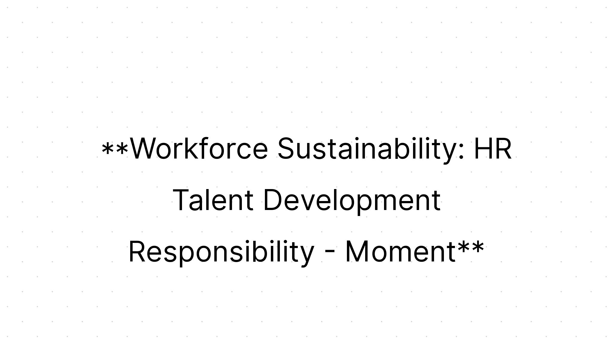Moment: Workforce Sustainability: HR Talent Development Responsibility ...